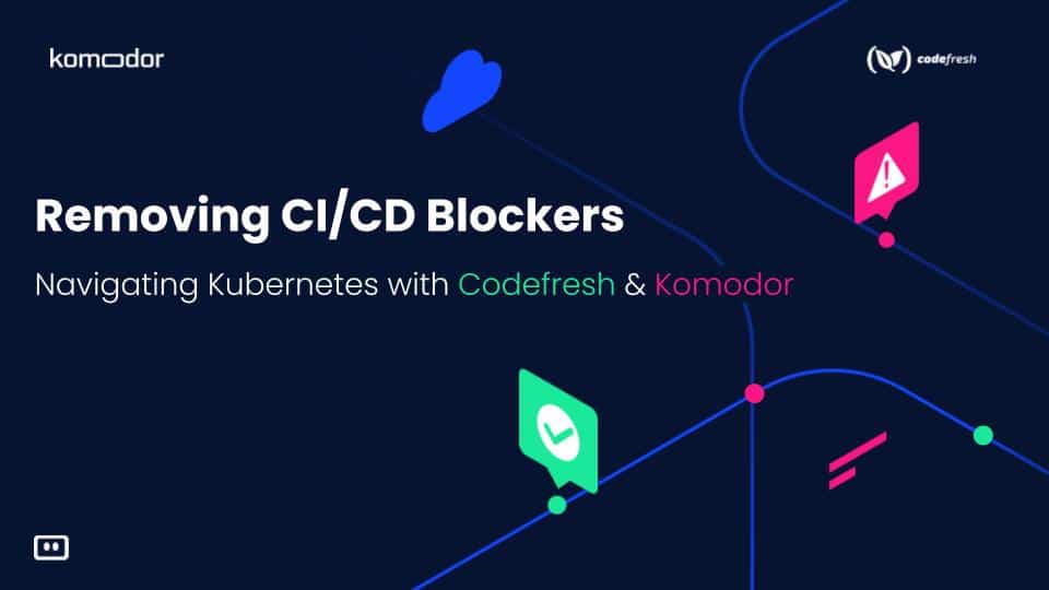 Removing Cicd Blockers Navigating K8s With Codefresh And Komodor Webinar Codefresh