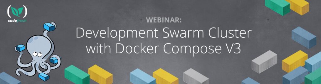 Webinar: Development Swarm Cluster with Docker Compose V3 | Codefresh